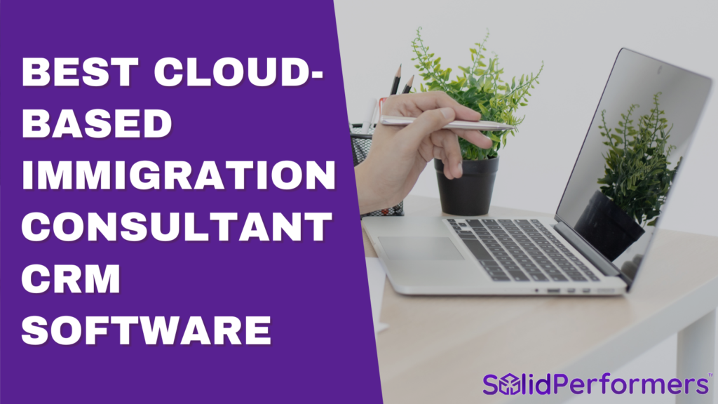 Best Cloud-Based Immigration Consultant CRM Software | 2023